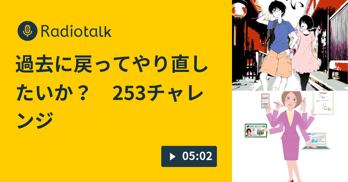 過去に戻ってやり直したいか？ 253チャレンジ - トクトクトーク！ つながる つなげる Radio - Radiotalk(ラジオトーク)