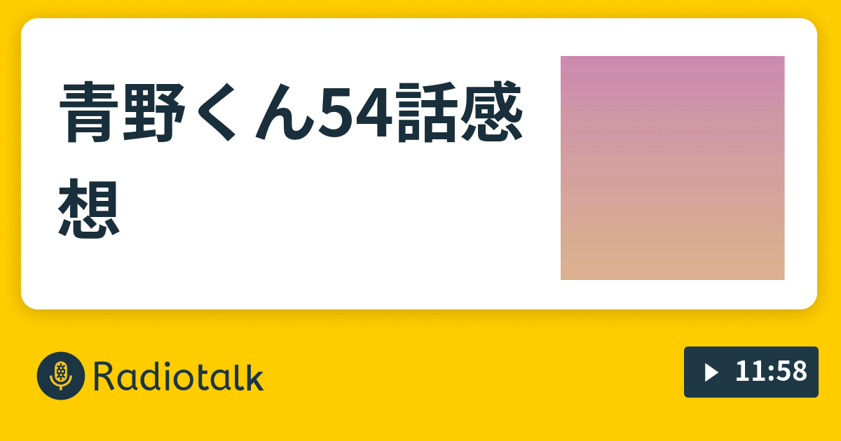 青野くん54話感想 - どんどこの森 - Radiotalk(ラジオトーク)