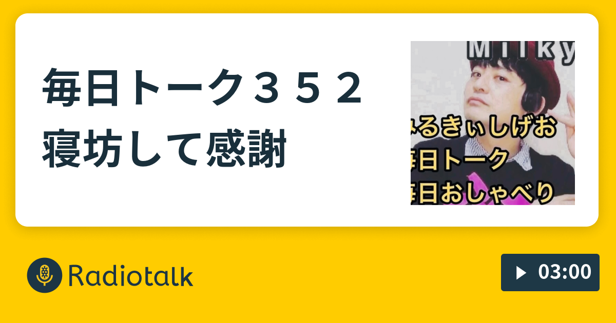 毎日トーク352寝坊して感謝 - みるきぃしげおの毎日トーク - Radiotalk(ラジオトーク)