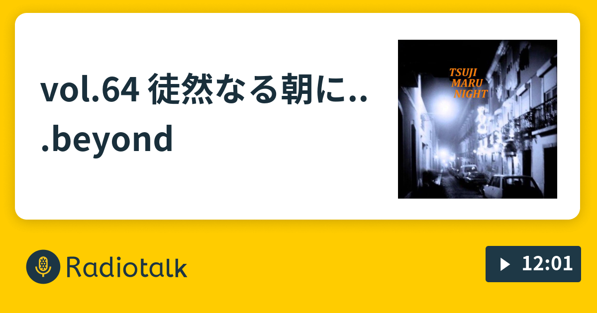 vol.64 徒然なる朝に...beyond - つじまる番外地。 - Radiotalk(ラジオトーク)