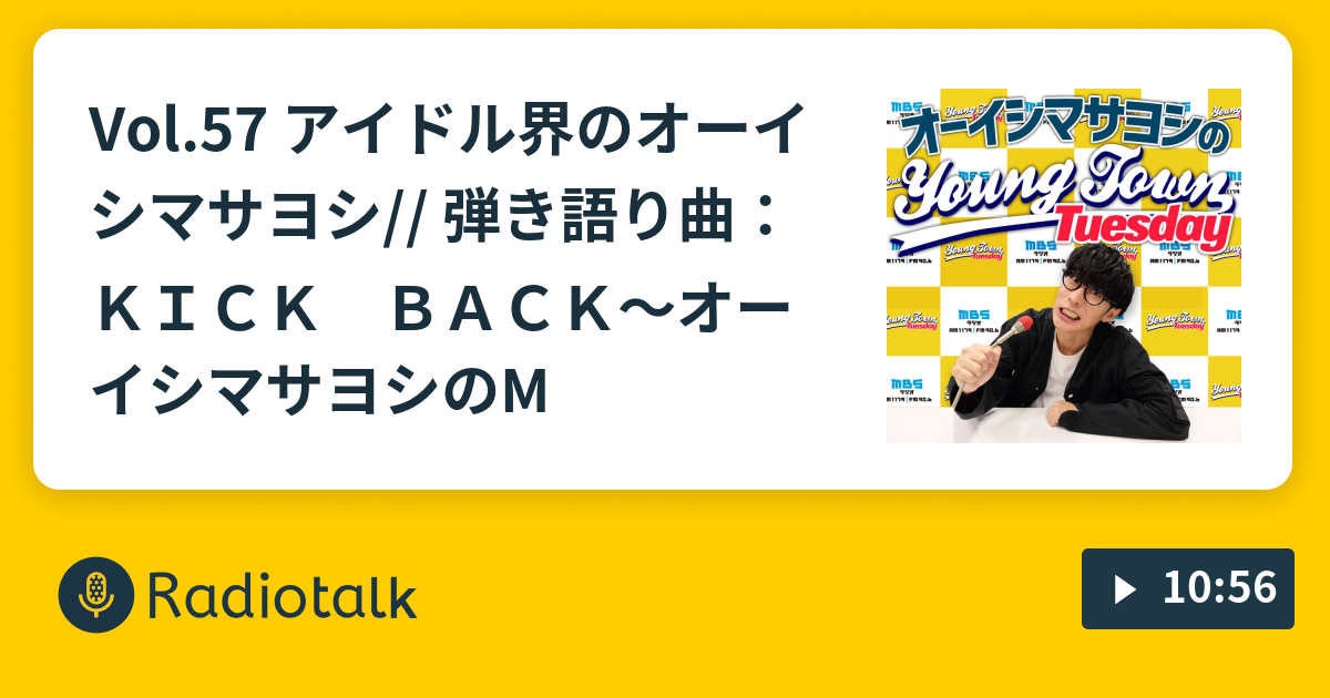 Vol.57 アイドル界のオーイシマサヨシ// 弾き語り曲：KICK BACK～オーイシマサヨシのMBSヤングタウン - オーイシマサヨシのヤングタウン - Radiotalk(ラジオトーク)