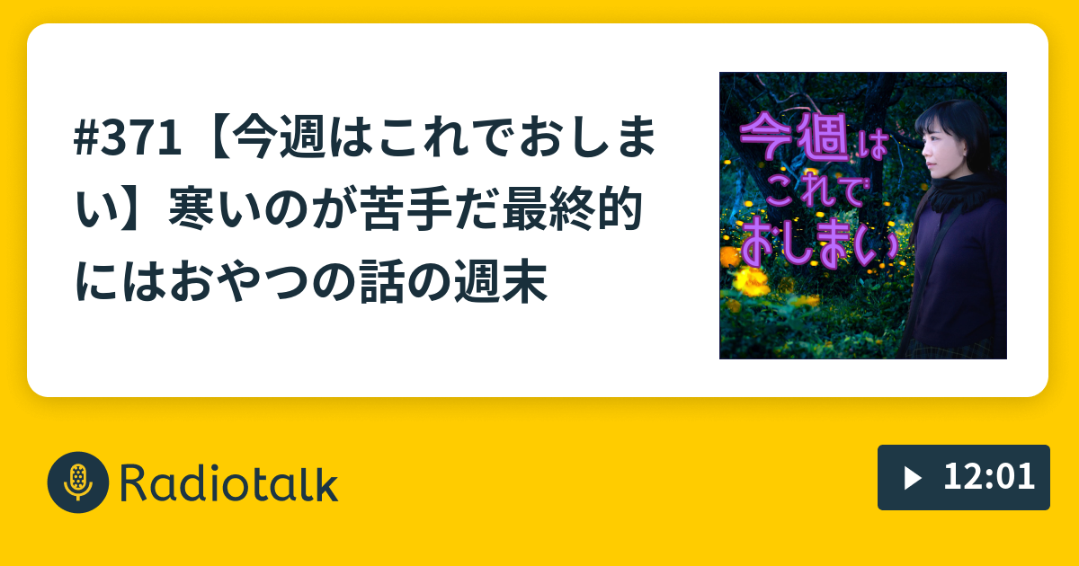 #371【今週はこれでおしまい】寒いのが苦手だ最終的にはおやつの話の週末 - 石井舞のラジオ - Radiotalk(ラジオトーク)