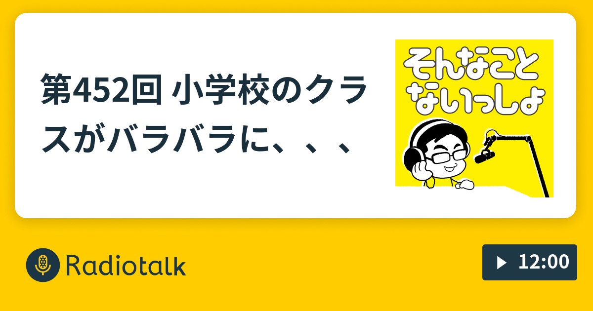 第452回 小学校のクラスがバラバラに、、、 - そんなことないっしょ - Radiotalk(ラジオトーク)