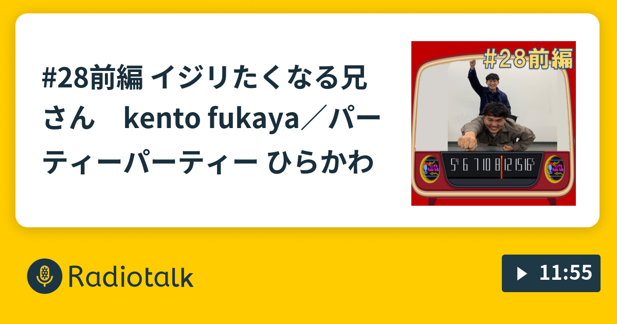 #28前編 イジリたくなる兄さん🤭 kento fukaya／パーティーパーティー ひらかわ - マンゲキRadiotalk - Radiotalk(ラジオトーク)