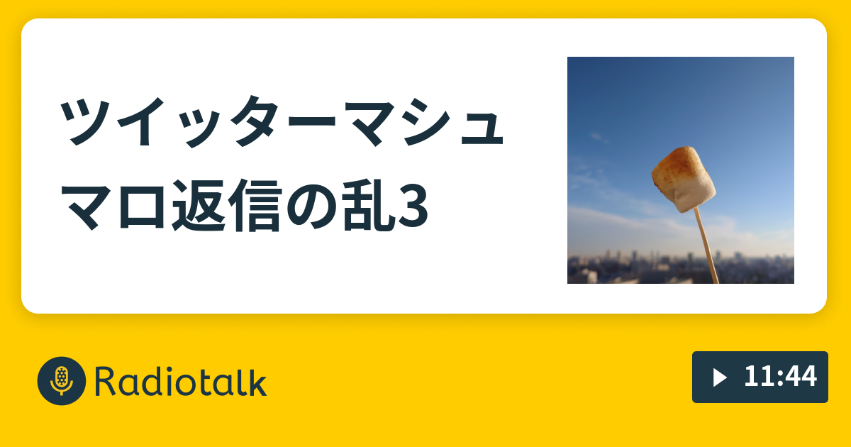 ツイッターマシュマロ返信の乱3 - マシュマロ討伐 - Radiotalk(ラジオトーク)