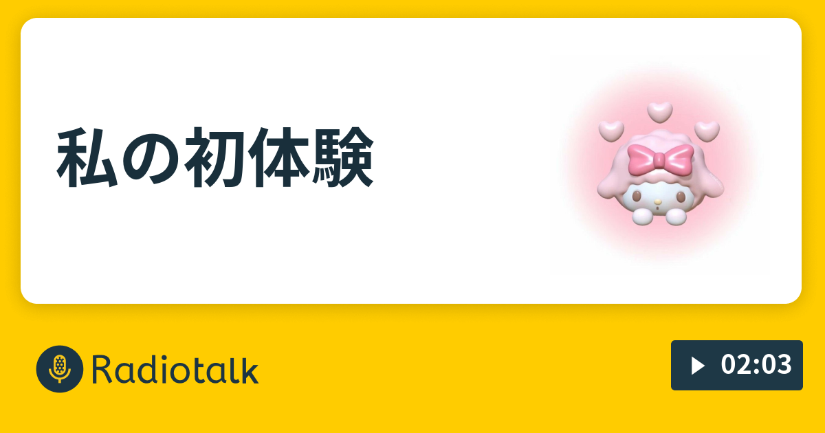 私の初体験 - こはるの番組 - Radiotalk(ラジオトーク)