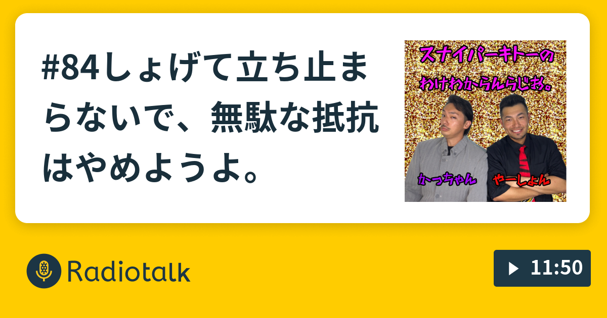 #84しょげて立ち止まらないで、無駄な抵抗はやめようよ。 - スナイパーキトーのわけわからんらじお。 - Radiotalk(ラジオトーク)