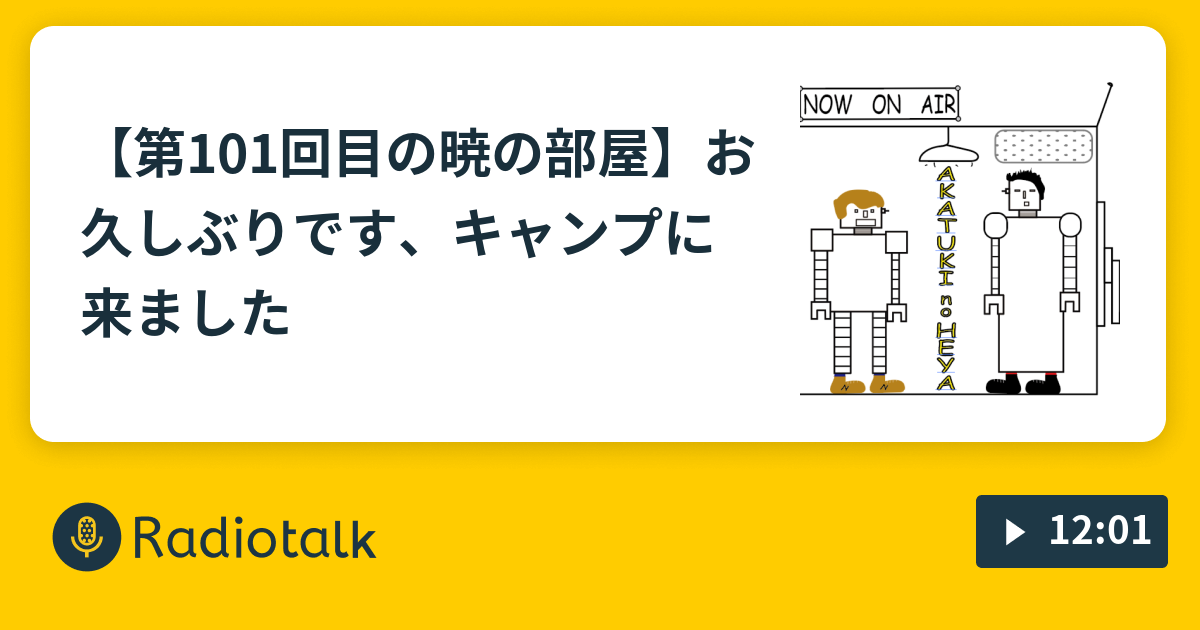 【第101回目の暁の部屋】お久しぶりです、キャンプに来ました - 暁の部屋 - Radiotalk(ラジオトーク)