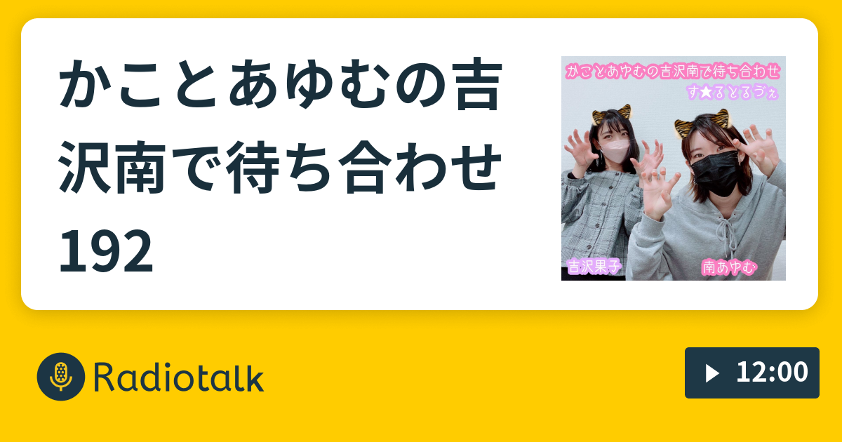 かことあゆむの吉沢南で待ち合わせ192 - かことあゆむの吉沢南で待ち合わせ - Radiotalk(ラジオトーク)