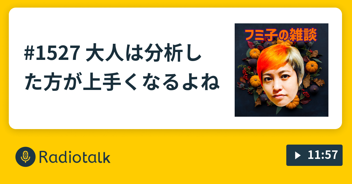 #1527 大人は分析した方が上手くなるよね - フミ子の雑談 - Radiotalk(ラジオトーク)