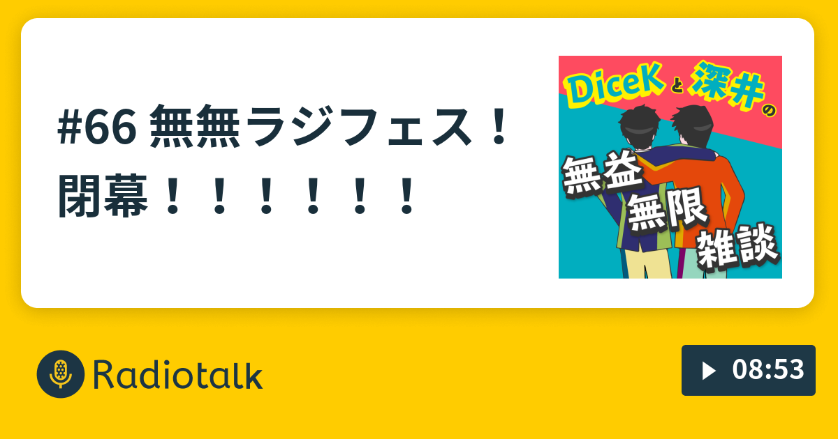 #66 無無ラジフェス！閉幕！！！！！！ - DiceKと深井の無益無限雑談ラジオ(無無ラジ) - Radiotalk(ラジオトーク)