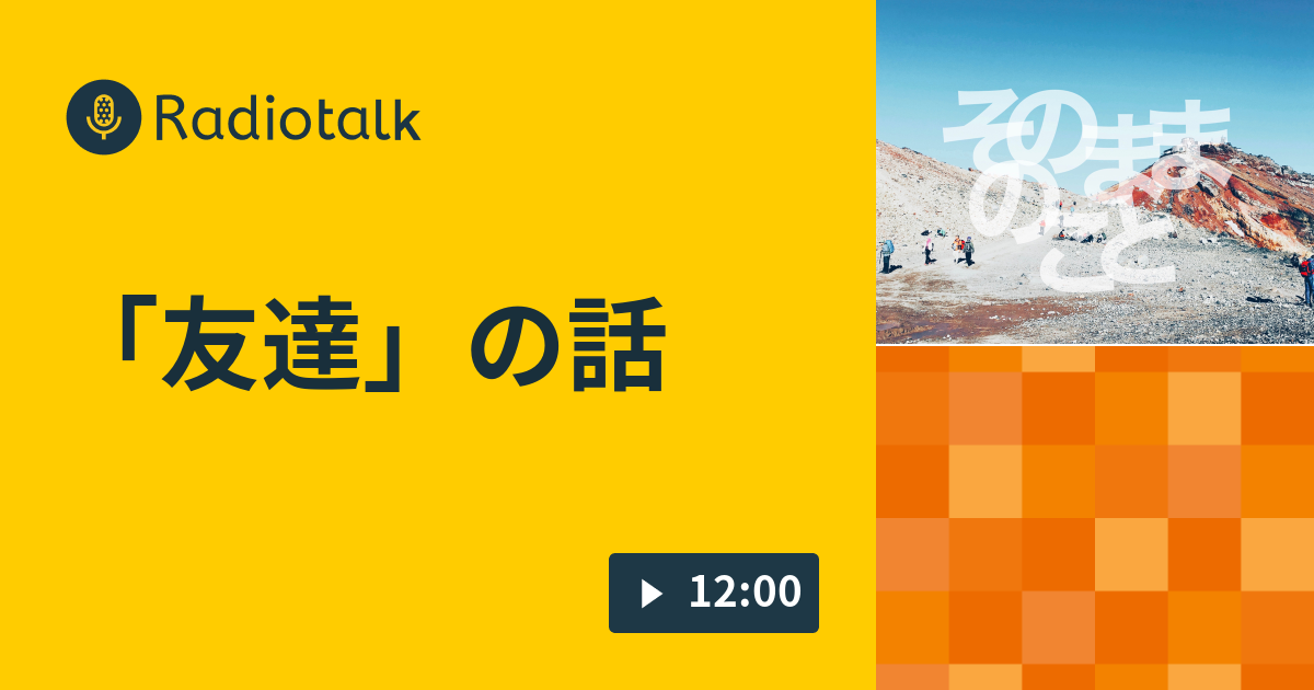 「友達」の話 - そのままのこと - Radiotalk(ラジオトーク)