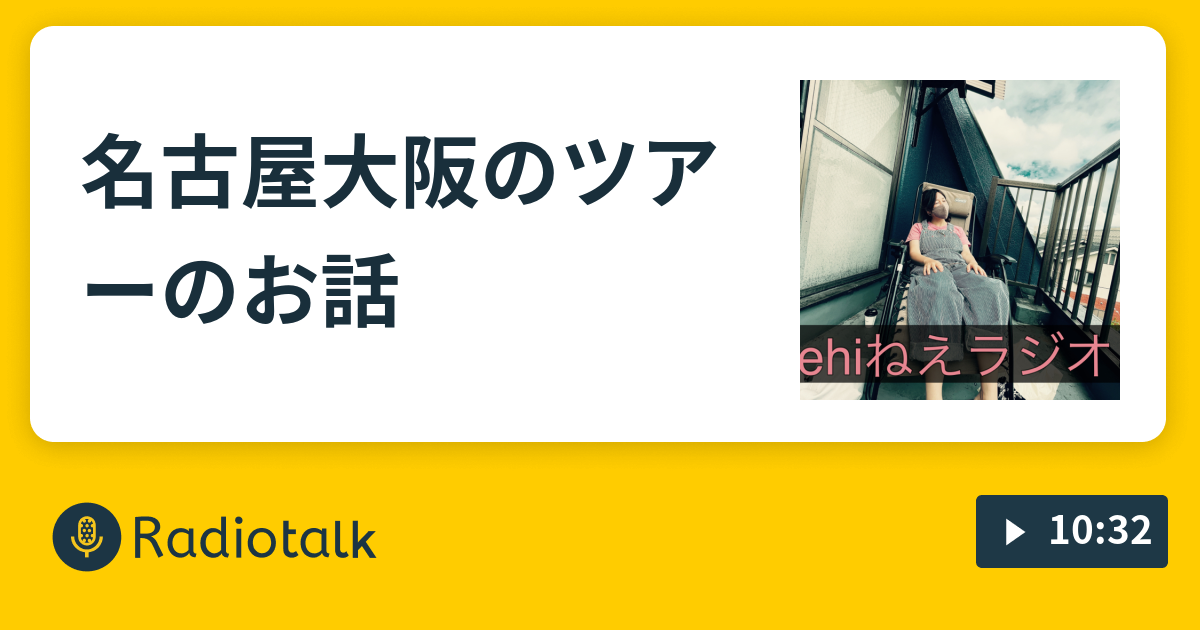名古屋大阪のツアーのお話 - ehi ねえラジオ - Radiotalk(ラジオトーク)
