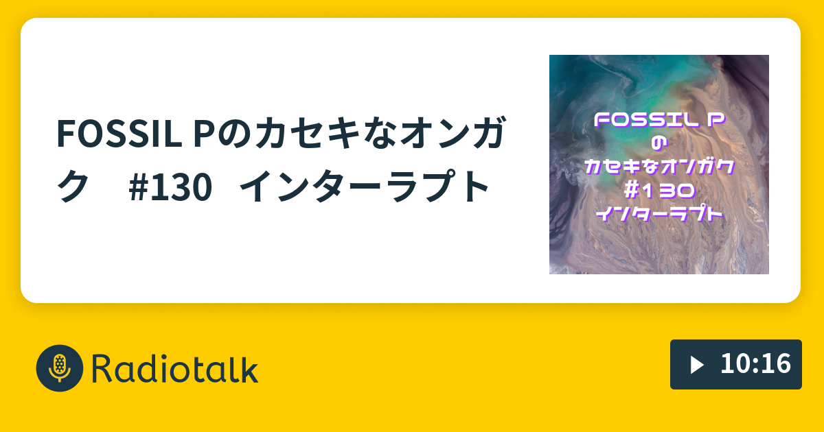 FOSSIL Pのカセキなオンガク #130 インターラプト - FOSSIL Pのカセキなオンガク - Radiotalk(ラジオトーク)