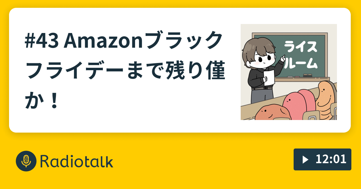 #43 Amazonブラックフライデーまで残り僅か！ - ライスルーム - Radiotalk(ラジオトーク)