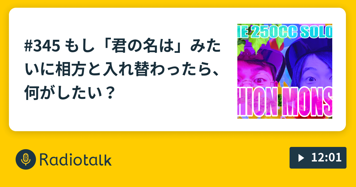 #345 もし「君の名は」みたいに相方と入れ替わったら、何がしたい？ - 茜250ccのネタ合わせ前の12分 - Radiotalk(ラジオトーク)