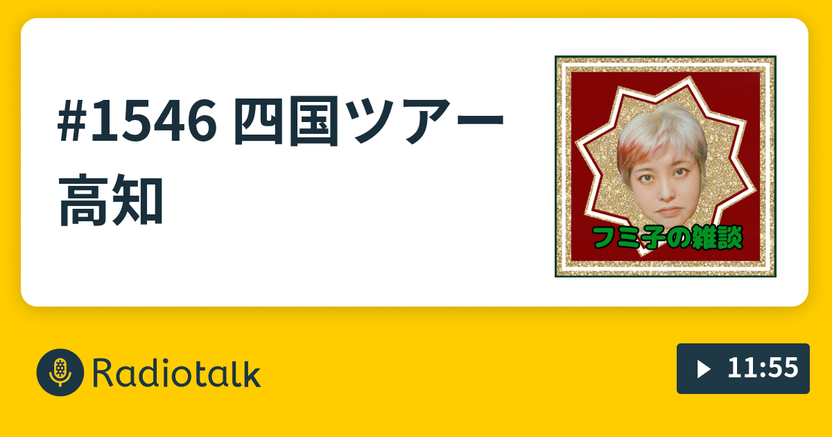 #1546 四国ツアー∕高知② - フミ子の雑談 - Radiotalk(ラジオトーク)
