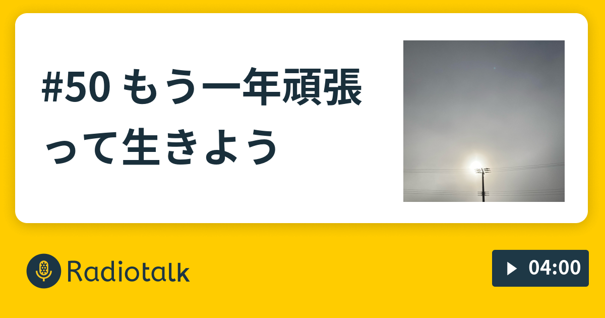 #50 もう一年頑張って生きよう - さぁ行こうまだ誰もいない世界へ… - Radiotalk(ラジオトーク)