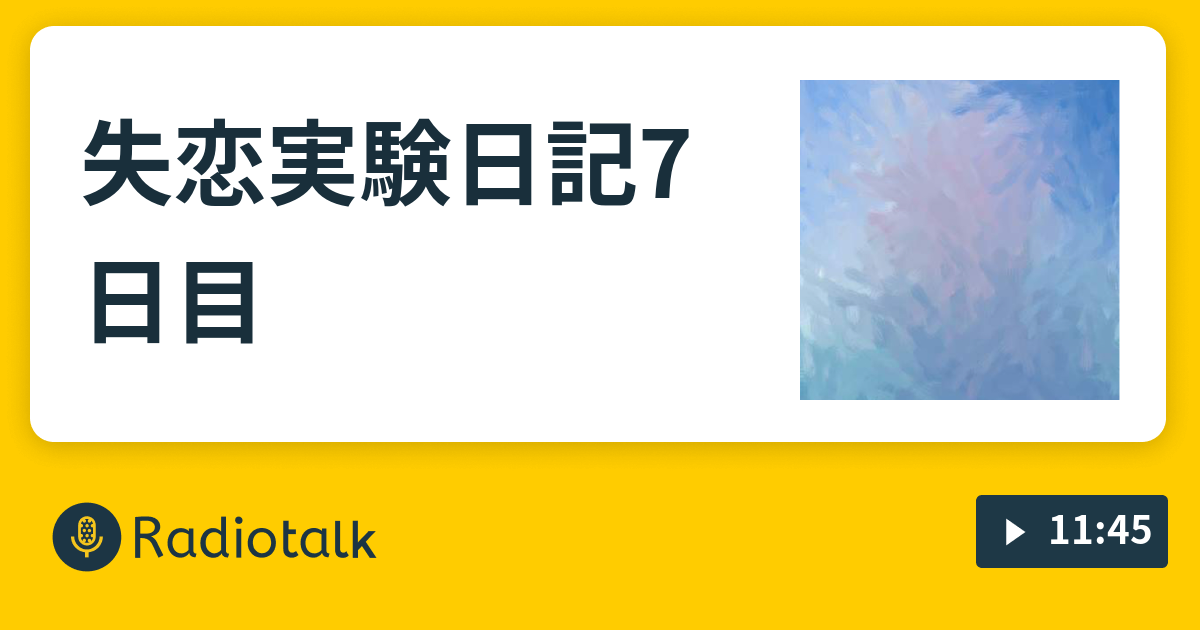 失恋実験日記7日目 - まがりかど - Radiotalk(ラジオトーク)
