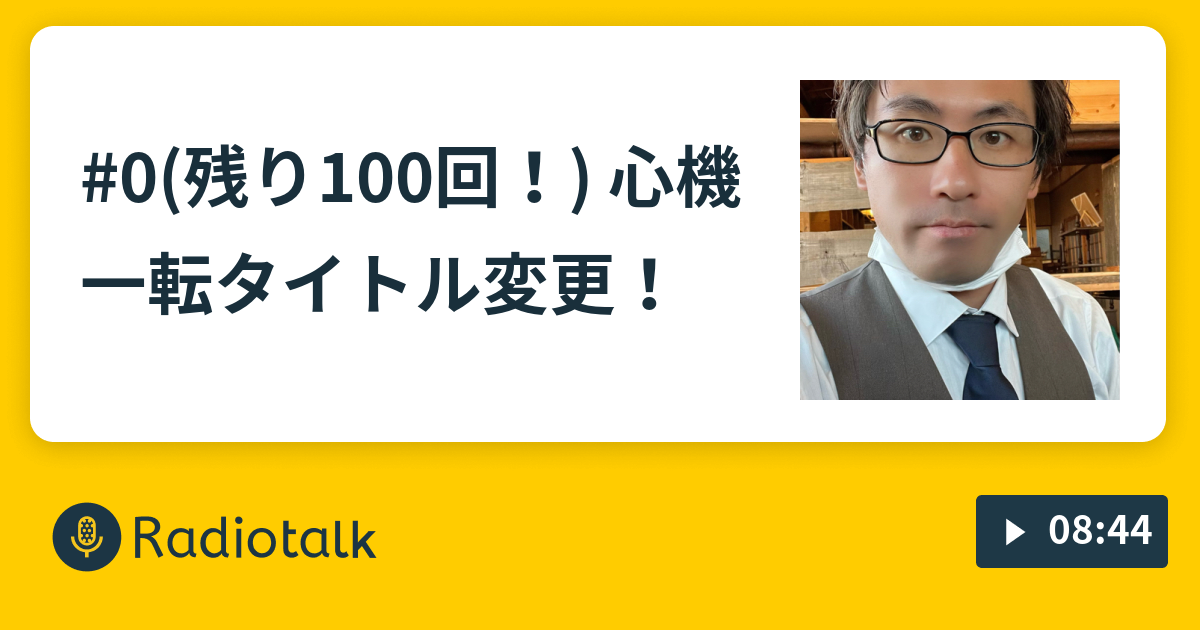 #0(残り100回！) 心機一転タイトル変更！ - 森貴史の「あと100回」！！ - Radiotalk(ラジオトーク)