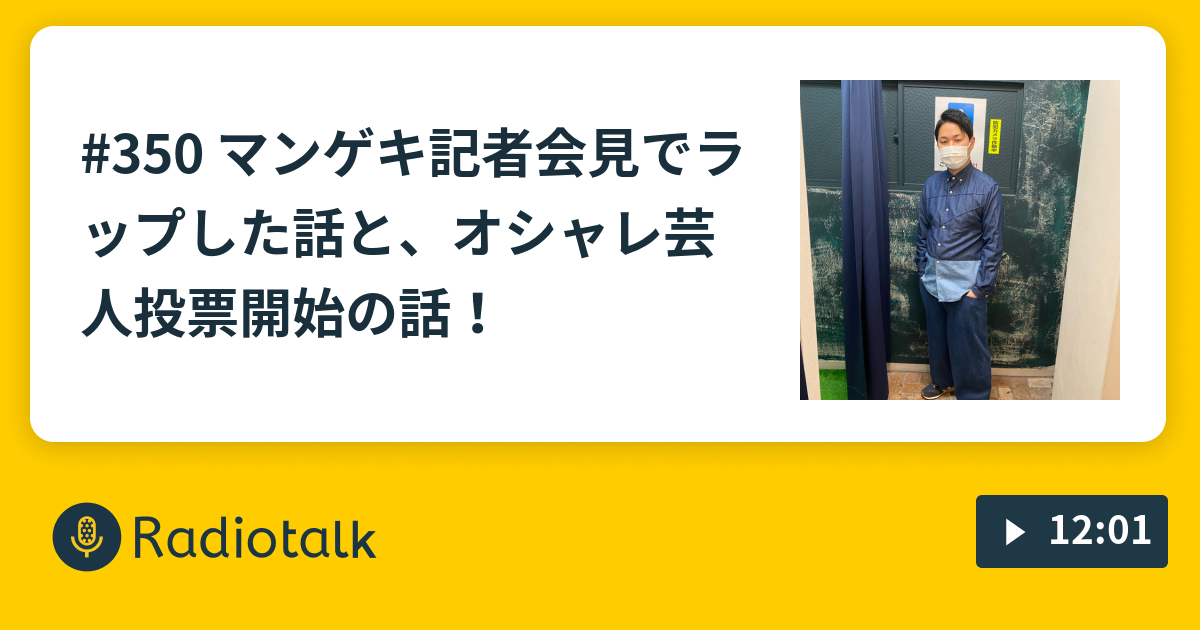 #350 マンゲキ記者会見でラップした話と、オシャレ芸人投票開始の話！ - 茜250ccのネタ合わせ前の12分 - Radiotalk(ラジオトーク)