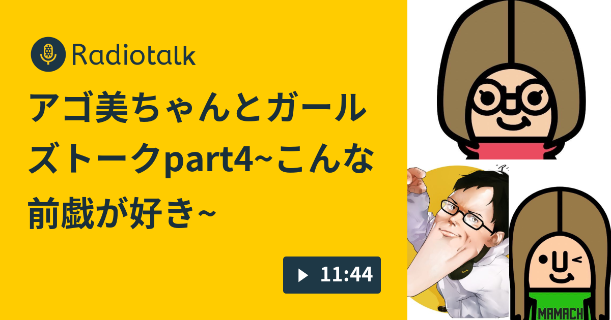 アゴ美ちゃんとガールズトークpart4~こんな前戯が好き ~ - マチラジ - Radiotalk(ラジオトーク)