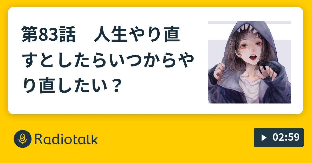 第83話 人生やり直すとしたらいつからやり直したい？ - 仮名のひとりごと - Radiotalk(ラジオトーク)