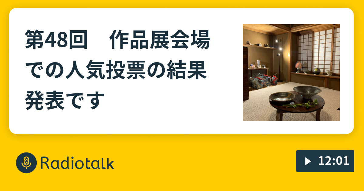 第48回 作品展会場での人気投票の結果発表です‼︎ - くにたち陶芸舎のインターネットラジオ番組「うつわのきもち」 - Radiotalk(ラジオトーク)
