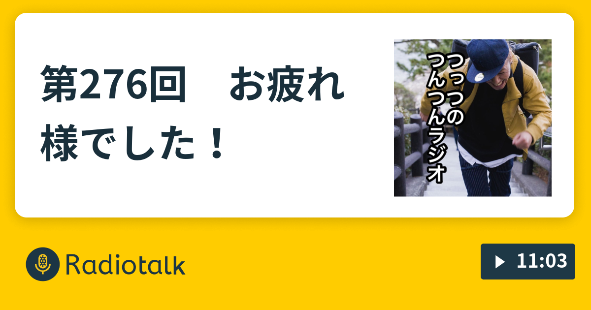 第276回 お疲れ様でした！ - つっつのつんつんラジオ！ - Radiotalk(ラジオトーク)