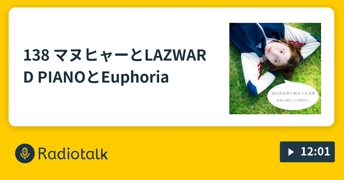 138 マヌヒャーとLAZWARD PIANOとEuphoria - 植田真梨恵の朝まで生返事 - Radiotalk(ラジオトーク)