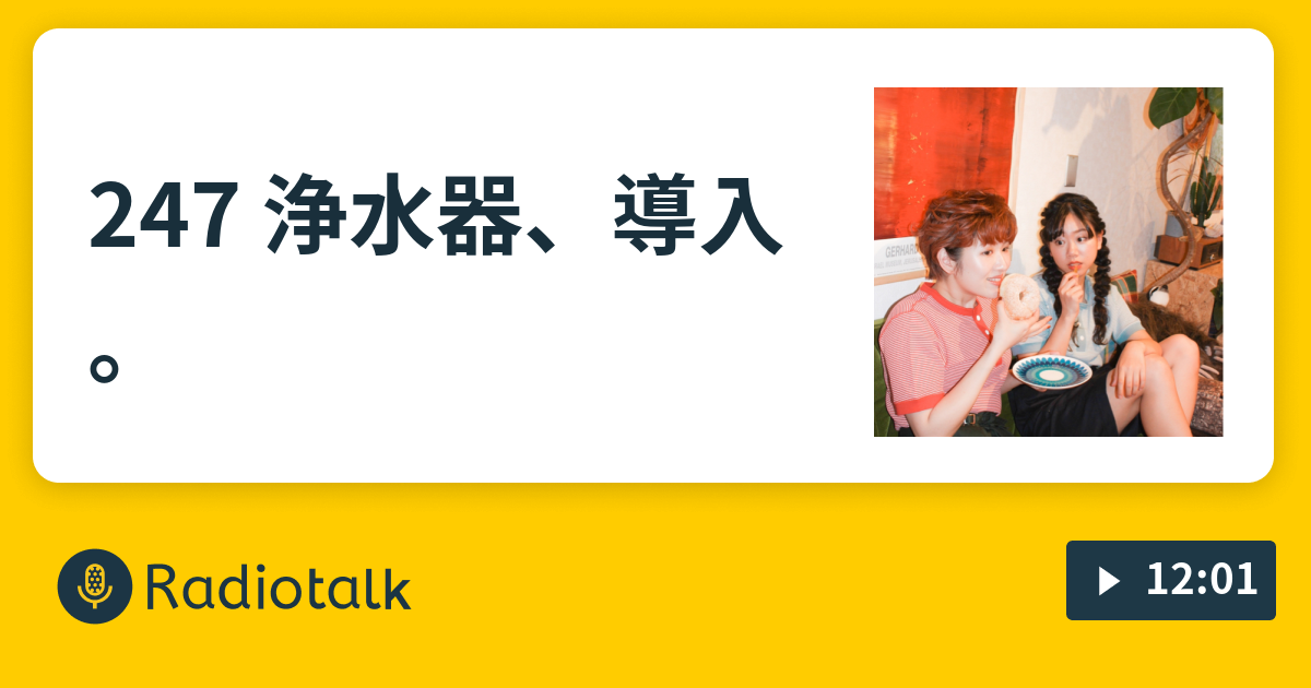 ♯247 浄水器、導入。 - 出番を待つふたり - Radiotalk(ラジオトーク)