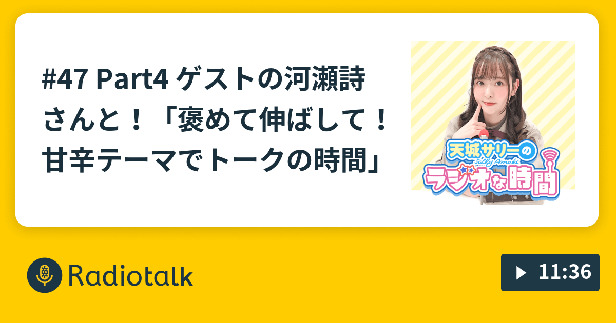 #47 Part4 ゲストの河瀬詩さんと！「褒めて伸ばして！甘辛テーマでトークの時間」 - 天城サリーのラジオな時間 - Radiotalk(ラジオトーク)