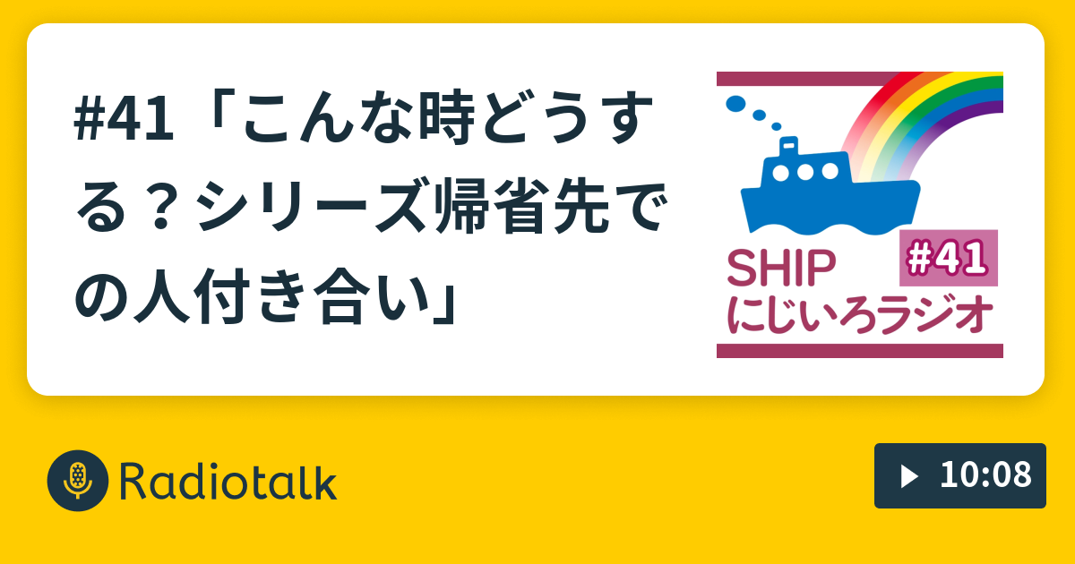 #41「こんな時どうする？シリーズ③帰省先での人付き合い」 - 🌈SHIPにじいろラジオ🌈 - Radiotalk(ラジオトーク)