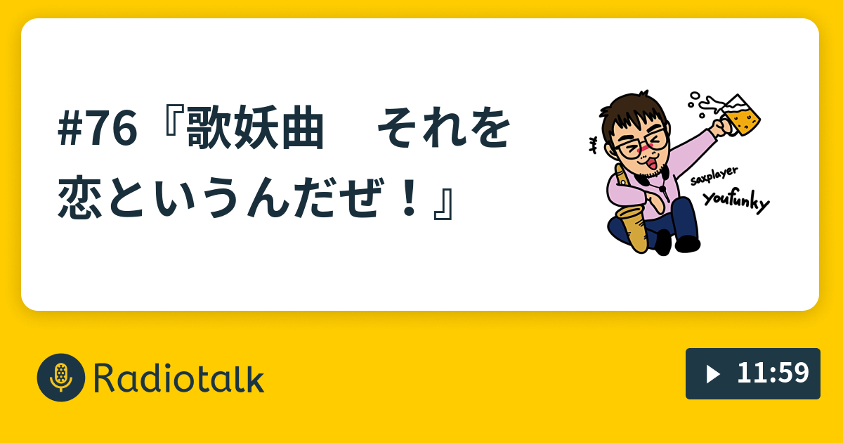 #76『歌妖曲 それを恋というんだぜ！』 - サックス吹きの徒然なるままに - Radiotalk(ラジオトーク)