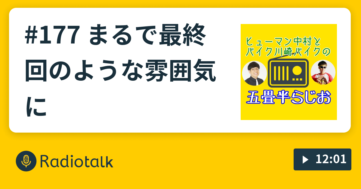 #177 まるで最終回のような雰囲気に - ヒューマン中村とバイク川崎バイクの五畳半らじお - Radiotalk(ラジオトーク)