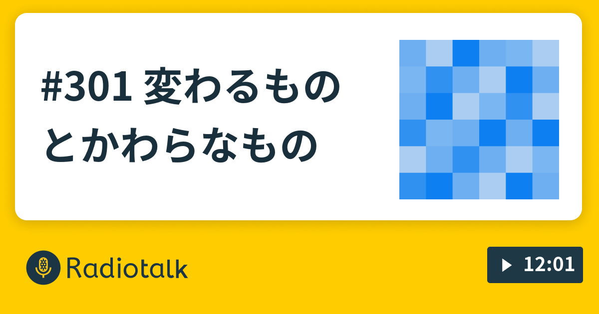 #301 変わるものとかわらなもの - アポロンの小言 - Radiotalk(ラジオトーク)