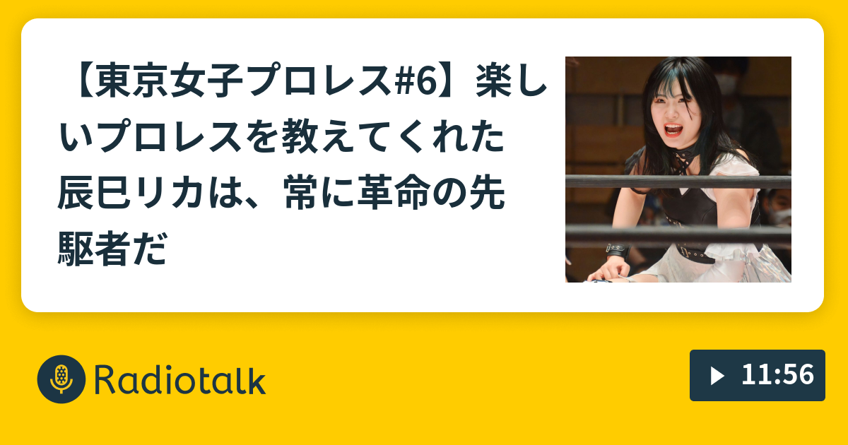 【東京女子プロレス#6】楽しいプロレスを教えてくれた辰巳リカは、常に革命の先駆者だ - 婚期逃しアラサー二次元オタクOLが女子プロレスに沼った - Radiotalk(ラジオトーク)