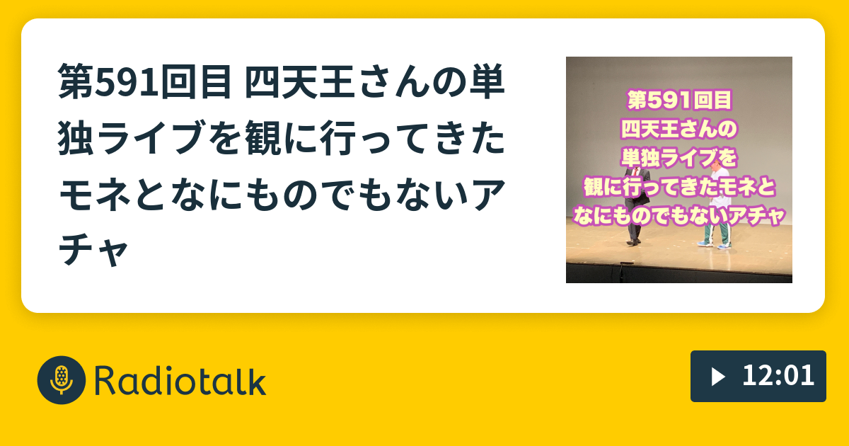 第591回目 四天王さんの単独ライブを観に行ってきたモネとなにものでもないアチャ - ジャパネーズ 太陽ト月ノ閑話 - Radiotalk(ラジオトーク)
