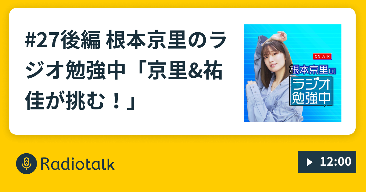 #27後編 根本京里のラジオ勉強中「京里&祐佳が挑む！」 - 根本京里のラジオ勉強中 - Radiotalk(ラジオトーク)