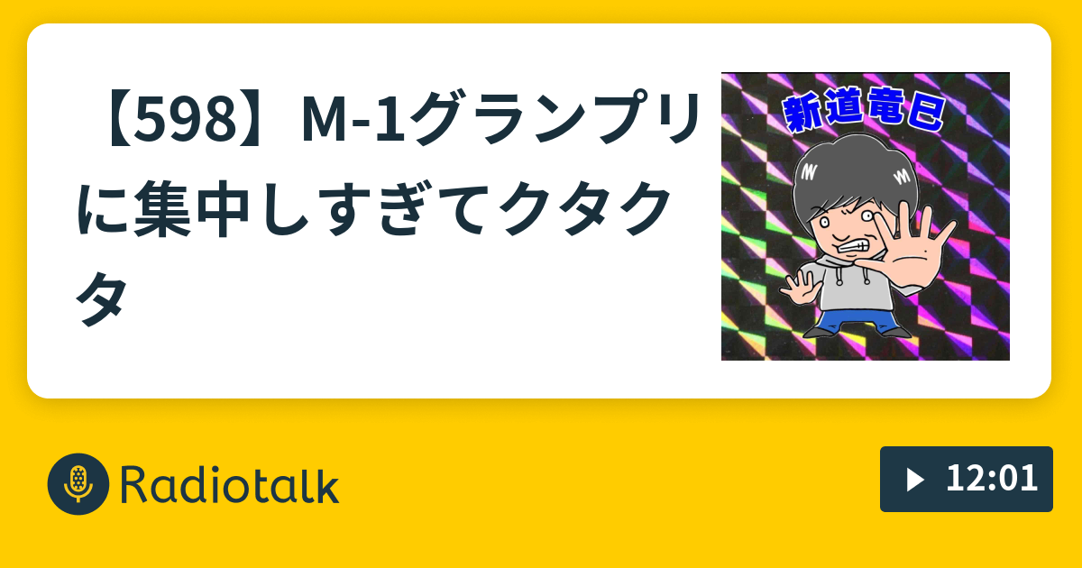 598】M-1グランプリに集中しすぎてクタクタ - 新道竜巳のごみラジオ - Radiotalk(ラジオトーク)