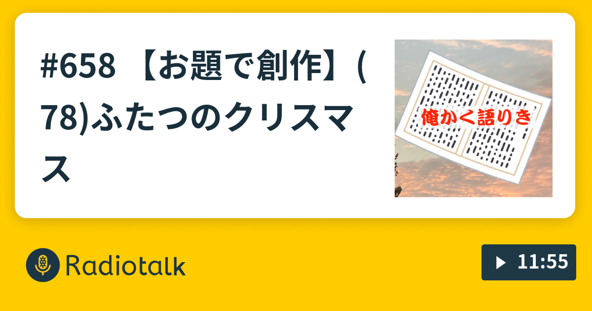 #658 【お題で創作】(78)ふたつのクリスマス - 俺かく語りき - Radiotalk(ラジオトーク)
