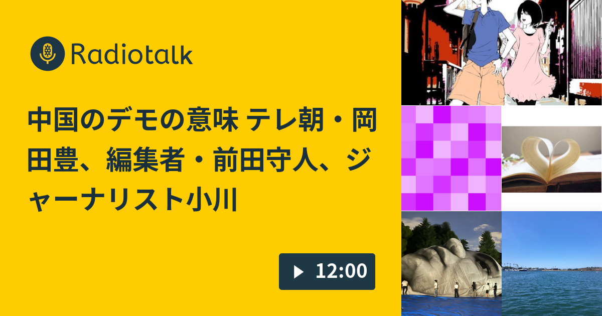 中国のデモの意味⑤ テレ朝・岡田豊、編集者・前田守人、ジャーナリスト小川善照、ロスから高田俊行 - トクトクトーク！ つながる つなげる Radio - Radiotalk(ラジオトーク)