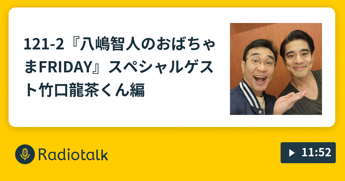 121-2『八嶋智人のおばちゃまFRIDAY ️②』スペシャルゲスト竹口龍茶くん編 ️ - シス・カンパニーの愉快なラジオ - Radiotalk(ラジオトーク)