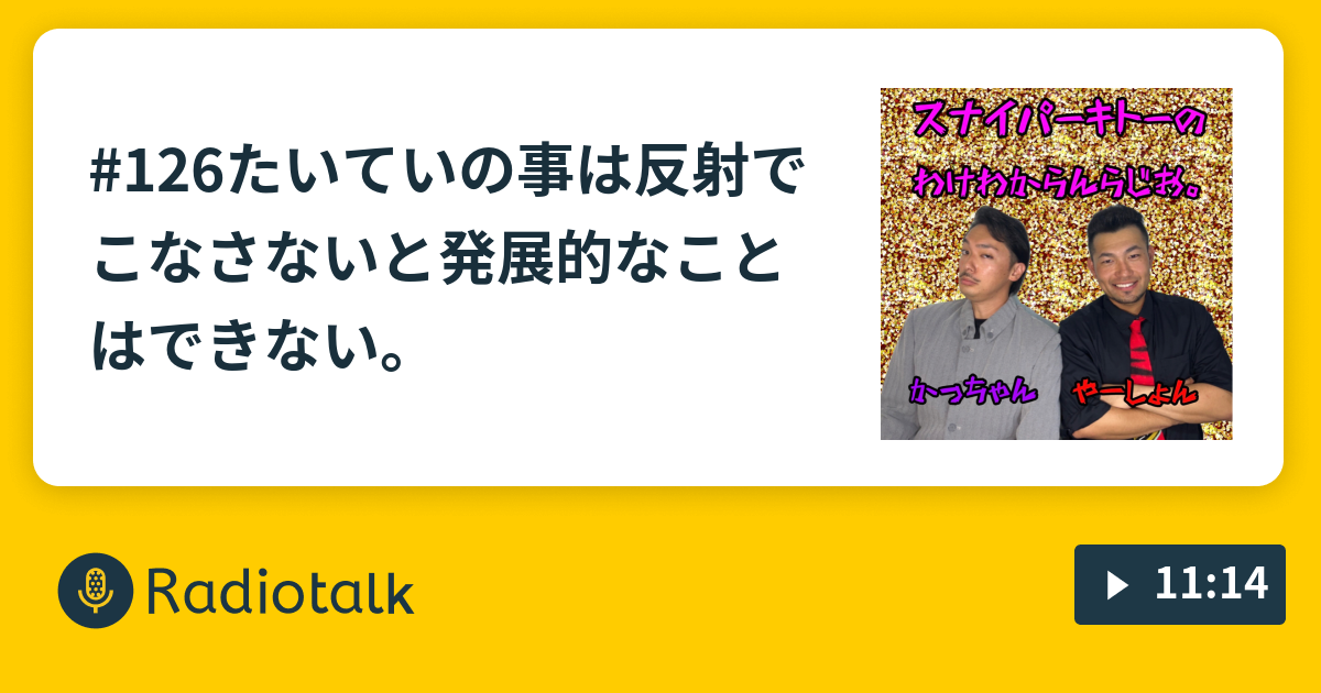 #126たいていの事は反射でこなさないと発展的なことはできない。 - スナイパーキトーのわけわからんらじお。 - Radiotalk(ラジオトーク)