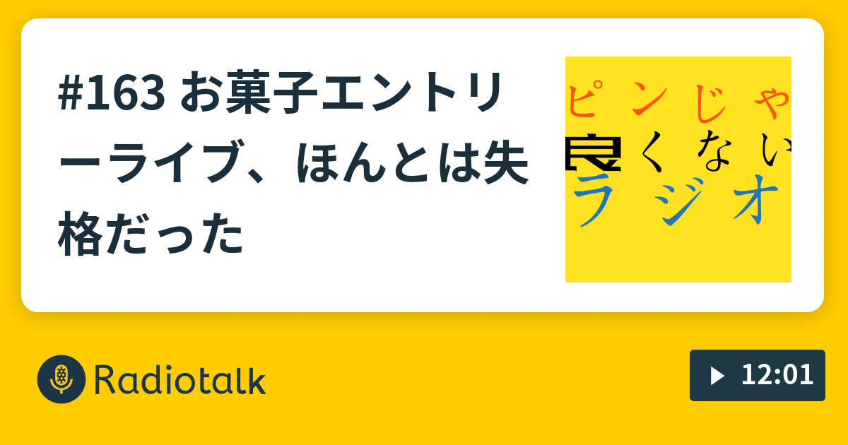 #163 お菓子エントリーライブ、ほんとは失格だった - 鎌のピンじゃ良くないラジオ - Radiotalk(ラジオトーク)