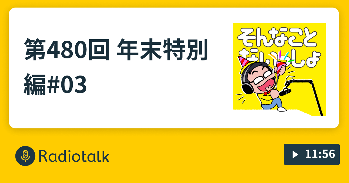 第480回 年末特別編#03 - そんなことないっしょ - Radiotalk(ラジオトーク)