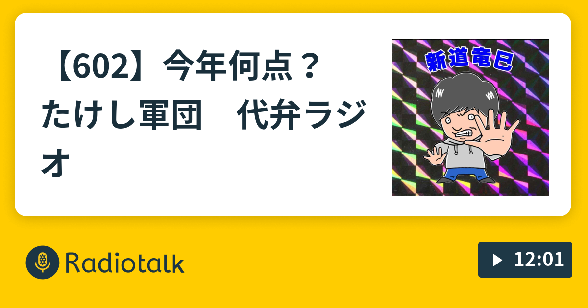 602】①今年何点？ ②たけし軍団 ③代弁ラジオ - 新道竜巳のごみラジオ - Radiotalk(ラジオトーク)