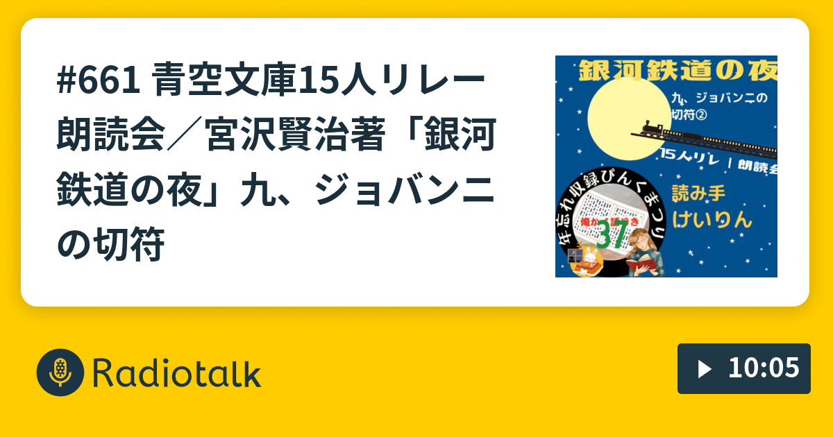 #661 青空文庫15人リレー朗読会／宮沢賢治著「銀河鉄道の夜」九、ジョバンニの切符② - 俺かく語りき - Radiotalk(ラジオトーク)