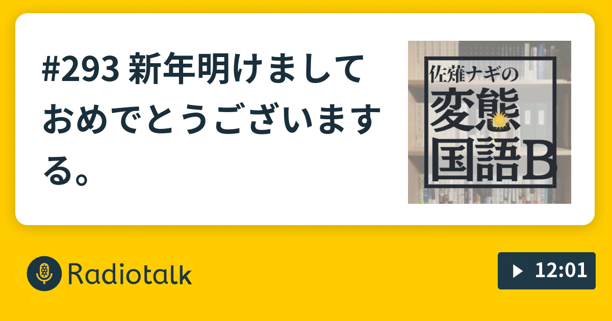 #293 新年明けましておめでとうございまする。 - 佐薙ナギの変態国語B - Radiotalk(ラジオトーク)