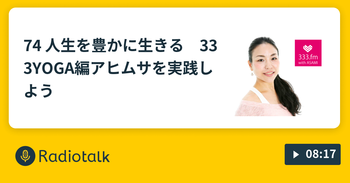 ♯74 人生を豊かに生きる 333YOGA編③アヒムサを実践しよう♪ - 333fm with ASAMI - Radiotalk(ラジオトーク)